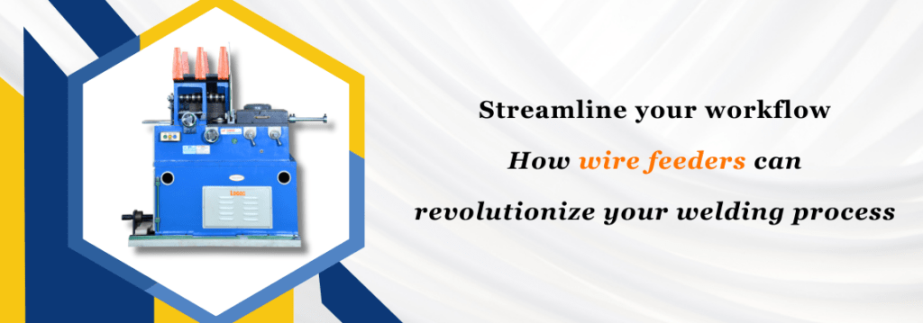 Streamline Your Workflow with Wire Feeders | Welding Tips
