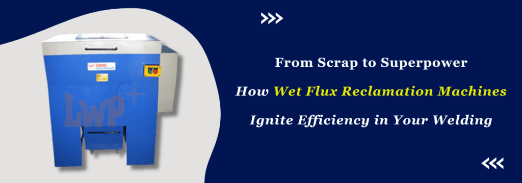 Boost Welding Efficiency with Wet Flux Reclamation Machines